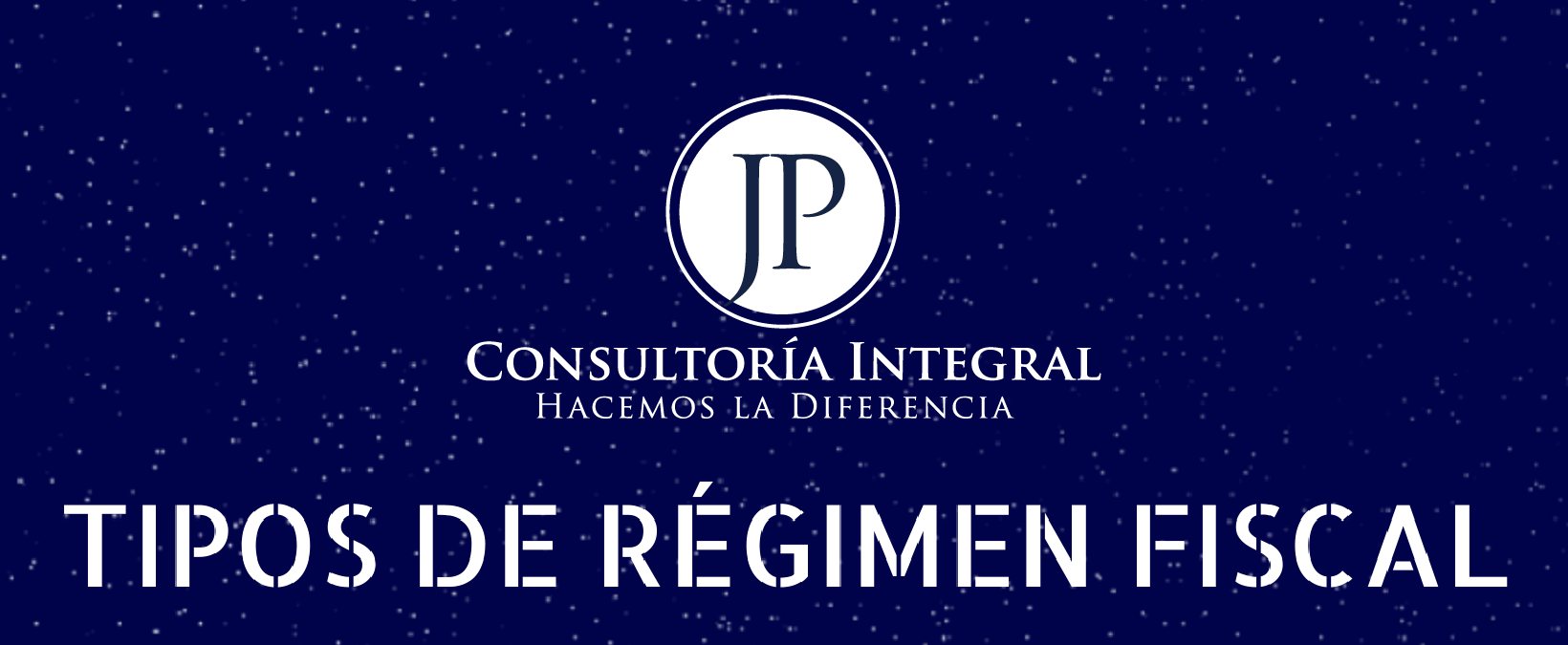 TIPOS DE RÉGIMEN FISCAL – JP Consultoría Integral TIPOS DE RÉGIMEN FISCAL – JP Consultoría Integral